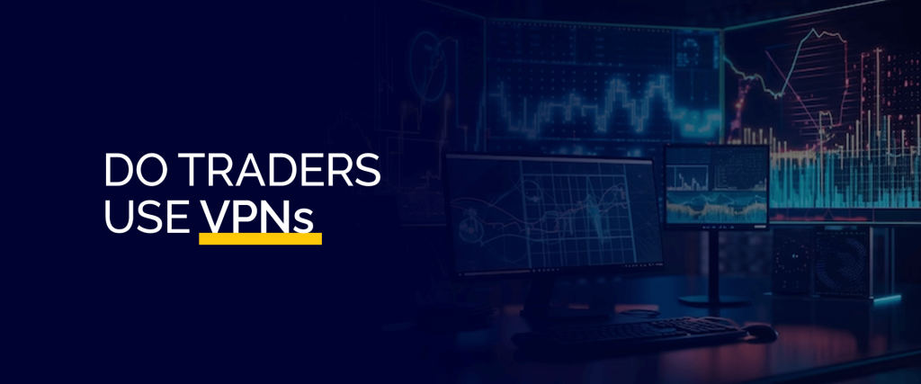 Do Traders Use Vpns Unveil The Secrets 