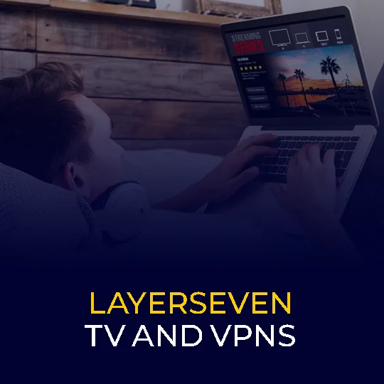 Watch Any Show, Anywhere With Layerseven TV and VPNs
