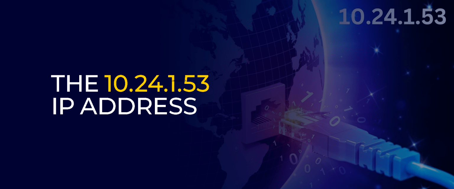 The 10.24.1.53 IP Address: Configuration, Uses, and Troubleshooting