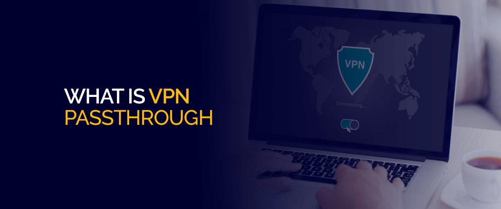 What is VPN Passthrough? A Comprehensive Overview