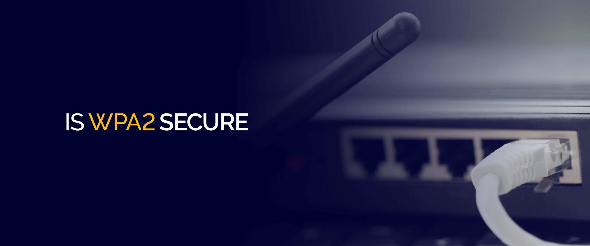 Is WPA2 Secure? Should you use it?