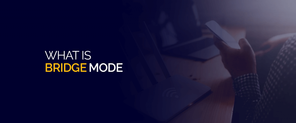 What Is Bridge Mode? The Pros, Cons and a Setup Tutorial