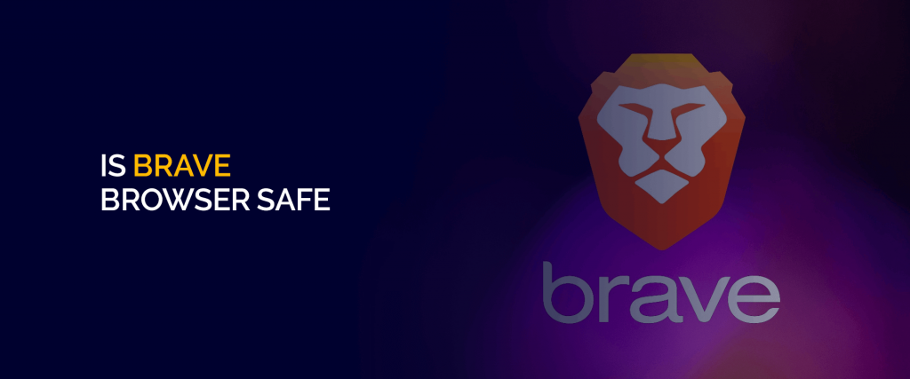 Is Brave Browser Safe and Secure to Use?