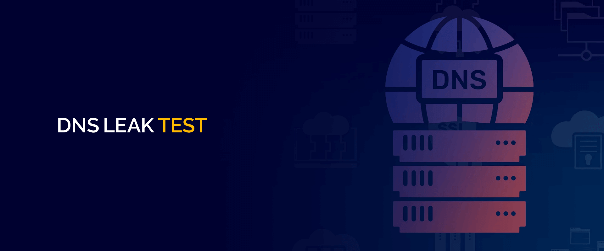 Things You Need to Know about DNS Leak Test and Protection