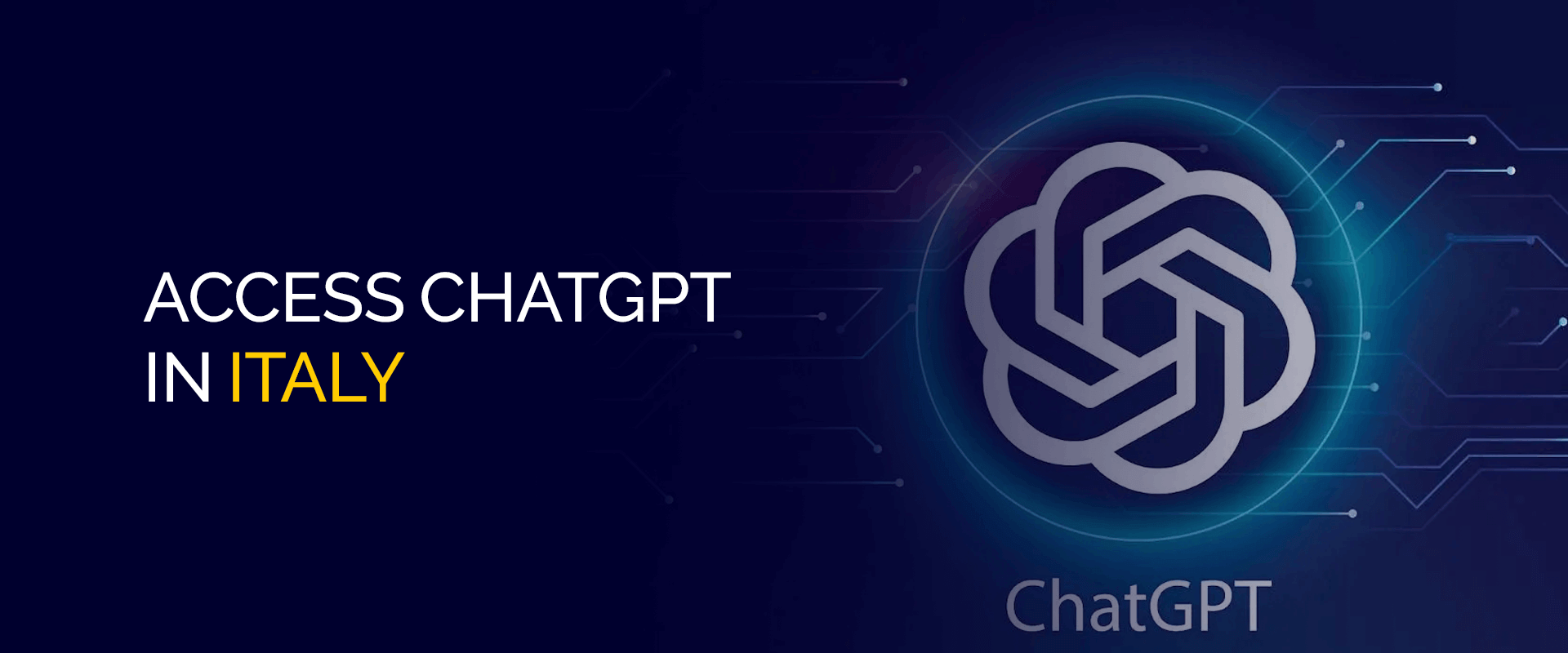How to Access OpenAI's ChatGPT in Italy | Use VPN to Unlock