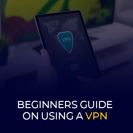Beginners Guide on Using a VPN for The First Time